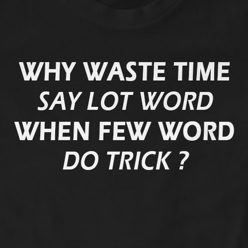 Why Waste Time Say Lot Word When Few Word Do Trick? T-Shirt - Vertex ...